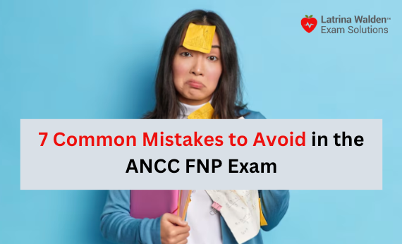 7 Common Mistakes to Avoid in the ANCC FNP Exam – Latrina Walden Exam ...