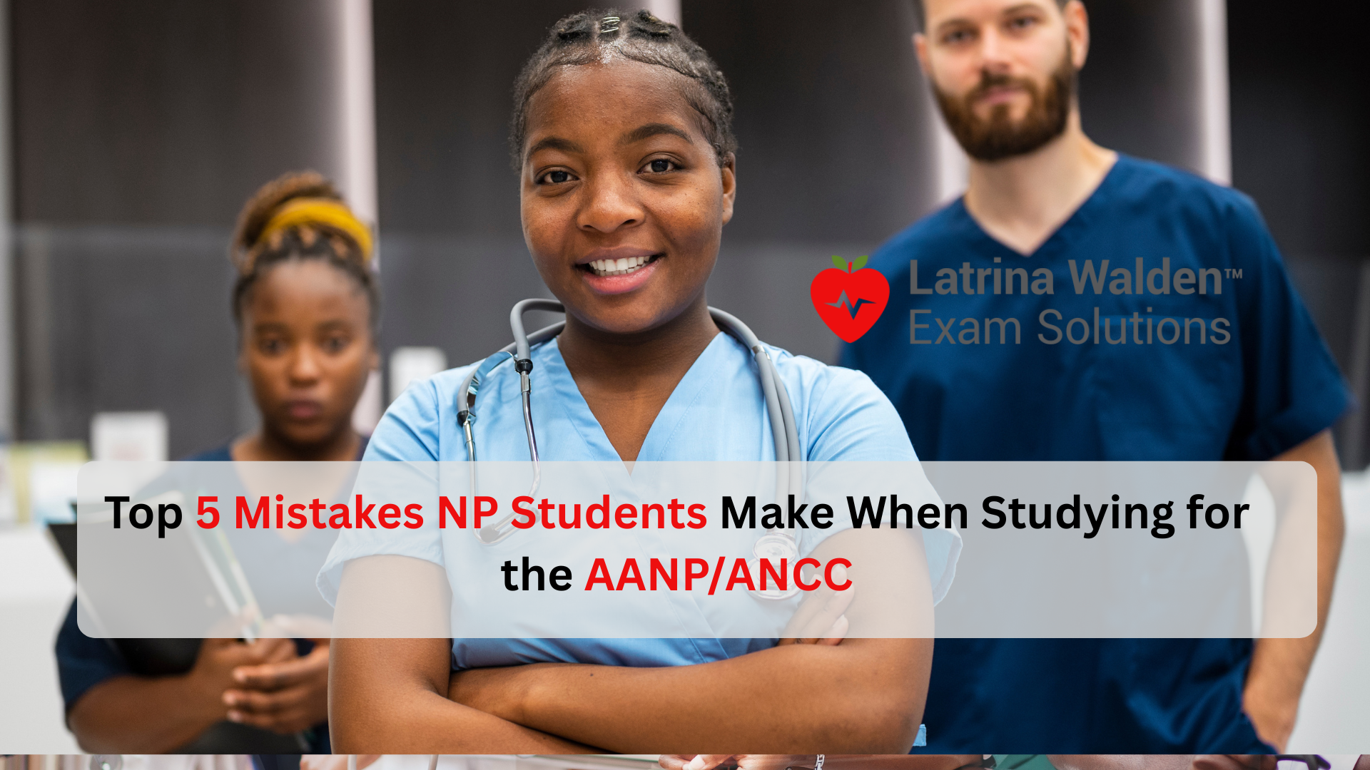 Top 5 Mistakes NP Students Make for AANP/ANCC Exam Prep – Latrina ...